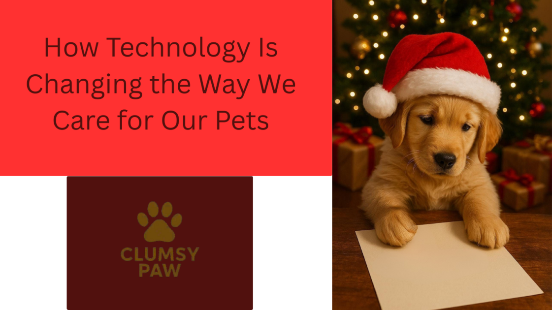 How Technology Is Changing the Way We Care for Our Pets - Clumsy Paw ...
